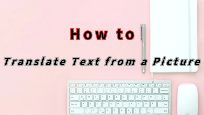 How to Translate Text from a Picture | 4 Quick Translation Methods